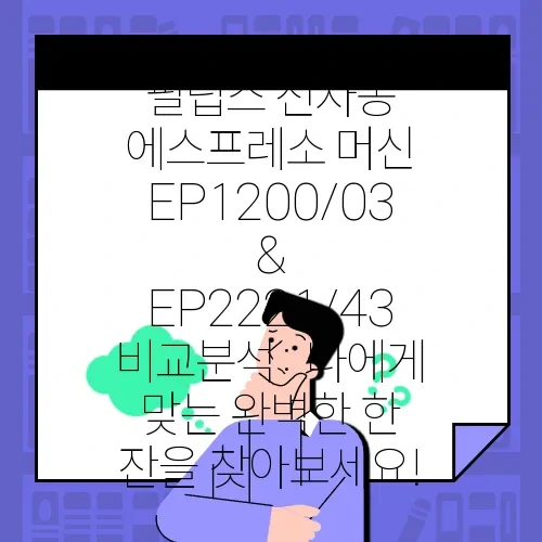 필립스 전자동 에스프레소 머신 EP1200/03 & EP2221/43 비교분석: 나에게 맞는 완벽한 한 잔을 찾아보세요!