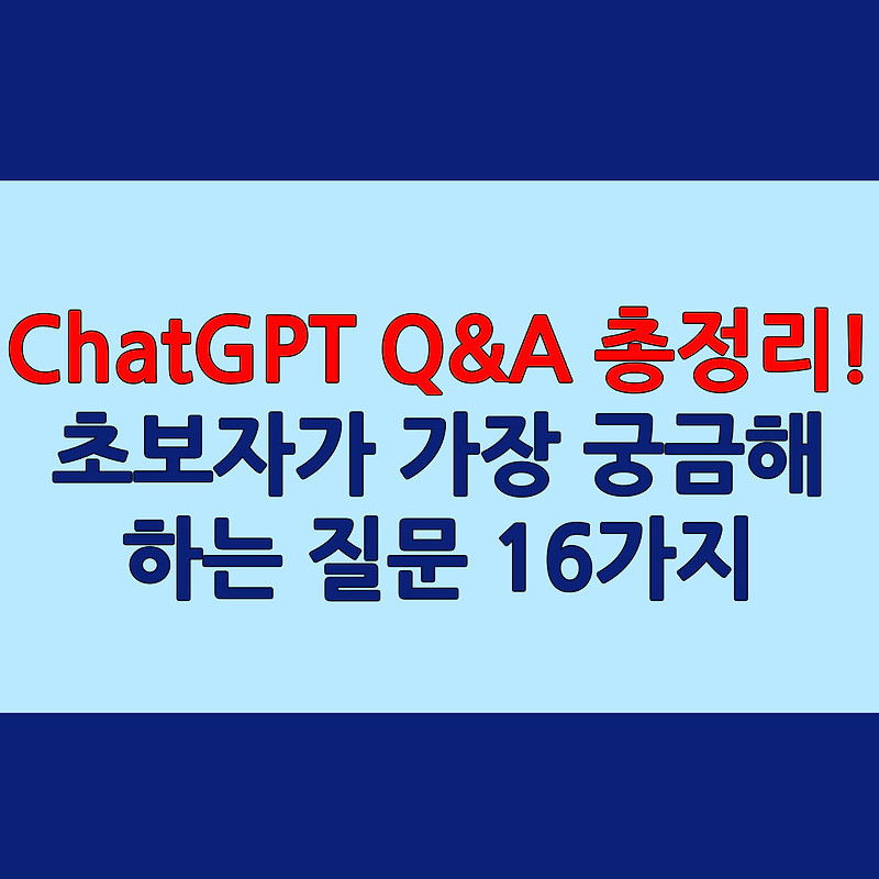 ChatGPT Q&A 총정리! 초보자가 가장 궁금해하는 질문 16가지