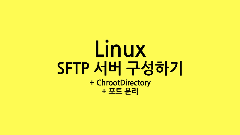 [Linux/SSH] SSH와 포트 분리하여 SFTP 서버 구성하기 (+ChrootDirectory)