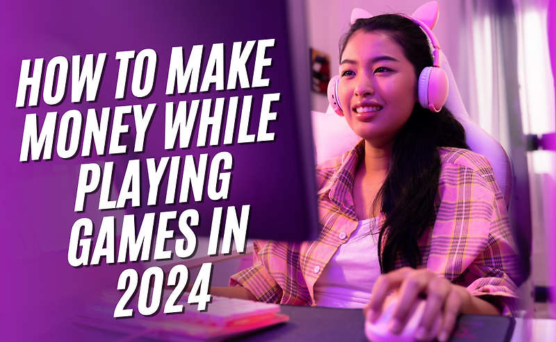 How to Make Money While Playing Games in 2024