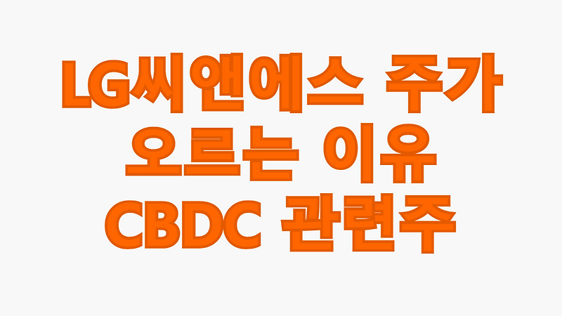 LG씨앤에스 주가 오르는 이유 및 전망 CBDC 대장주! LG CNS