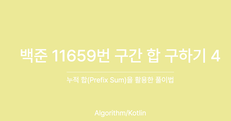 [Algorithm/Kotlin] 백준 11659번 구간 합 구하기 4: 누적 합(Prefix Sum)을 활용한 풀이법