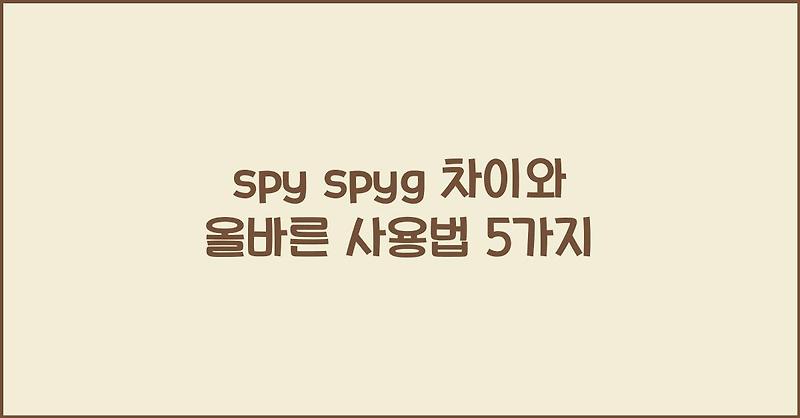 spy spyg 차이와 올바른 사용법 5가지