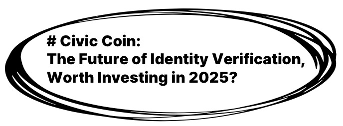 # Civic Coin: The Future of Identity Verification, Worth Investing in 2025?