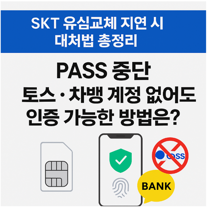 SKT 유심교체 지연 시 대처법 총정리! PASS 중단, 토스·카뱅 계정 없어도 인증 가능한 방법은?