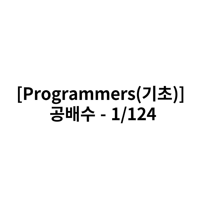 [Programmers(기초)] 공배수 - 1/124