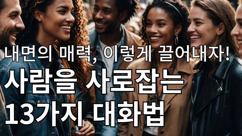 내면의 매력을 끌어내는 대화법: 사람들과의 관계를 깊게 만드는 13가지 전략