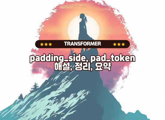 [Transformer] padding_side (패딩 방향)과 pad_token 해설, 정리, 요약