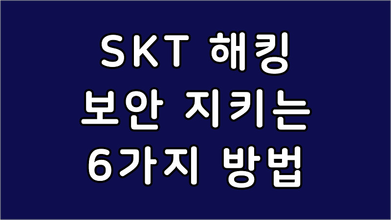 SKT 유심 통신사 해킹 | 개인정보 보안 팁 6가지 총정리