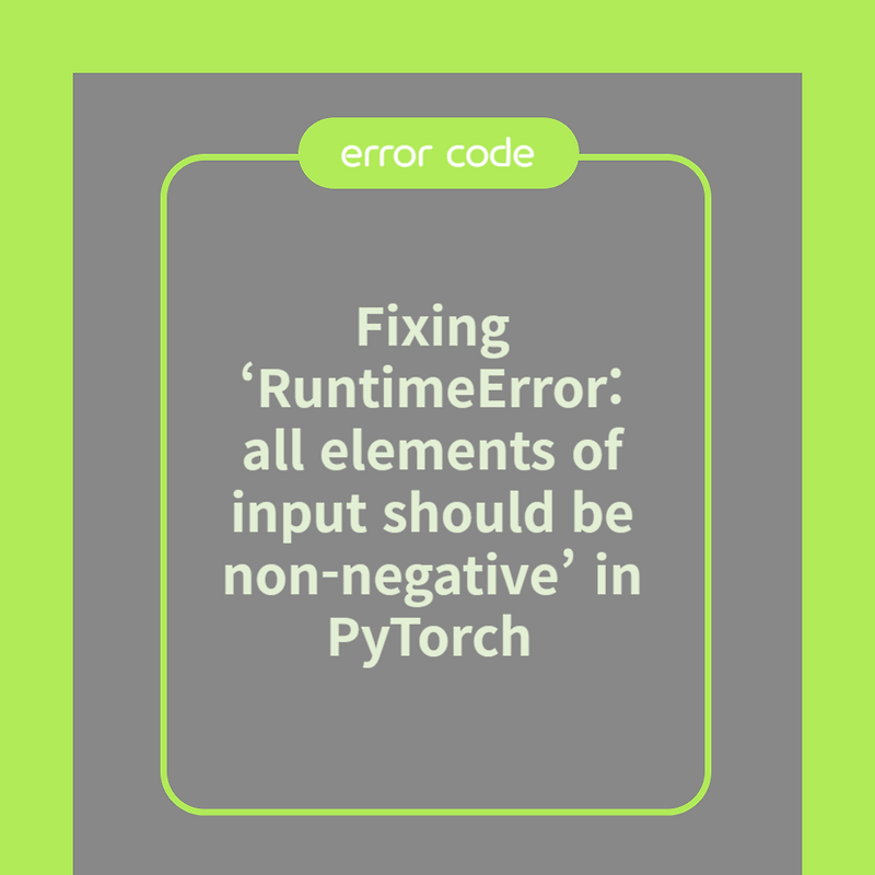 Fixing ‘RuntimeError: all elements of input should be non-negative’ in PyTorch