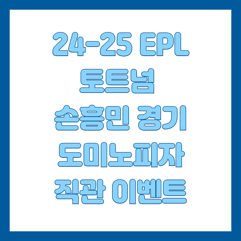 도미노피자 24-25 EPL 토트넘 손흥민 경기 직관 이벤트 참여 방법