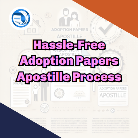 Hassle-Free Adoption Papers Apostille Process