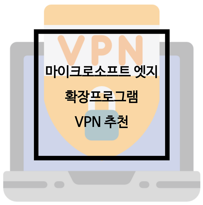 마이크로소프트 엣지 확장프로그램 무료 VPN 추천 TOP5 (마이크로소프트 Edge 확장프로그램 설치 방법)