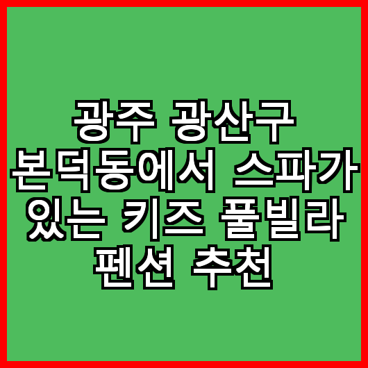광주 광산구 본덕동에서 스파가 있는 키즈 풀빌라 펜션 추천