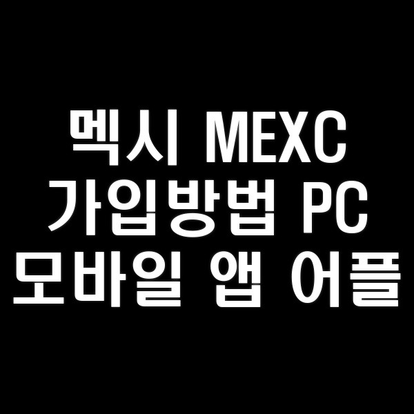멕시 MEXC 가입방법 PC 모바일 앱 어플 갤럭시 아이폰 최신 버전