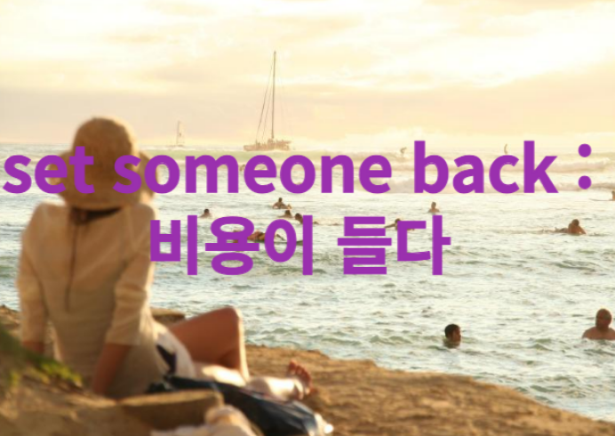 set someone back 비용이 들다 원어민 영어 회화