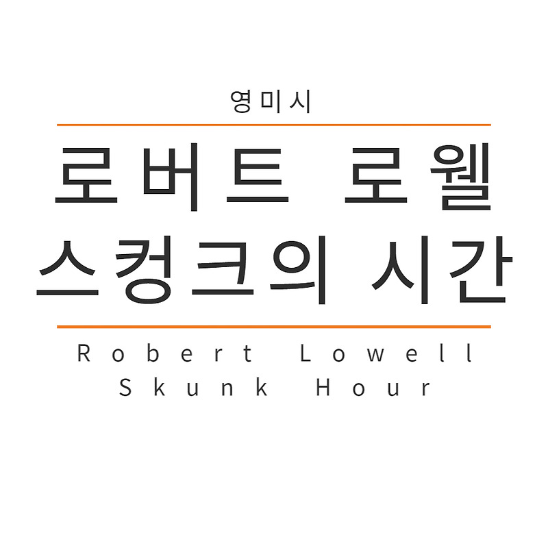 Robert Lowell 로버트 로웰 Skunk Hour 스컹크의 시간