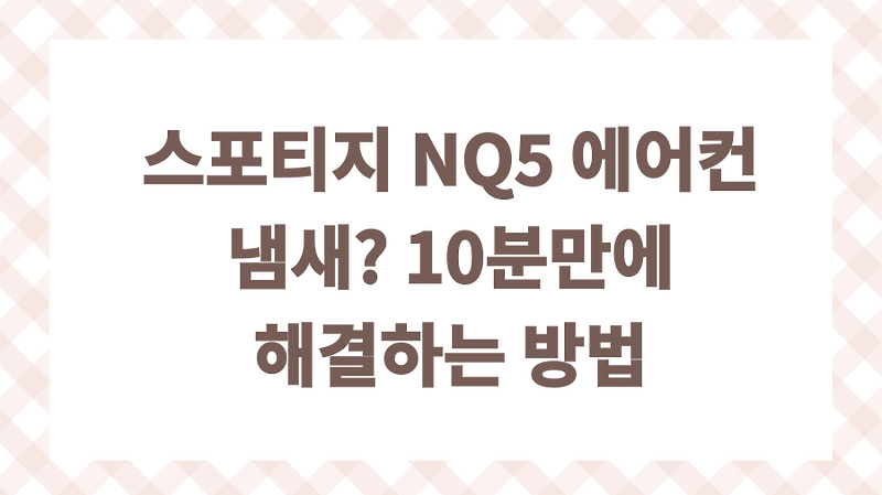스포티지 NQ5 에어컨 냄새? 10분만에 해결하는 방법