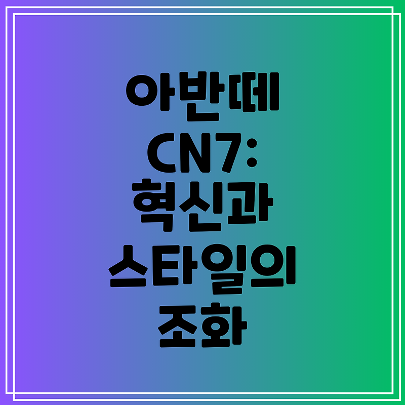 아반떼 cn7: 혁신과 스타일의 완벽한 조화