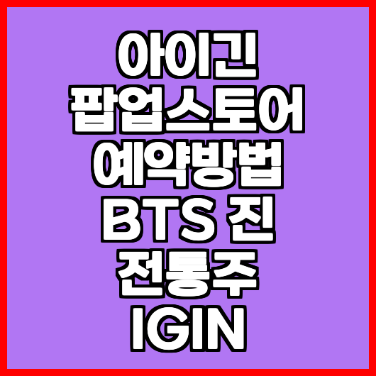 아이긴 팝업스토어 예약방법 BTS 진 전통주 IGIN
