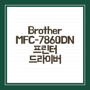 Brother 브라더 MFC-7860DN 프린터 드라이버 다운로드 및 설치방법
