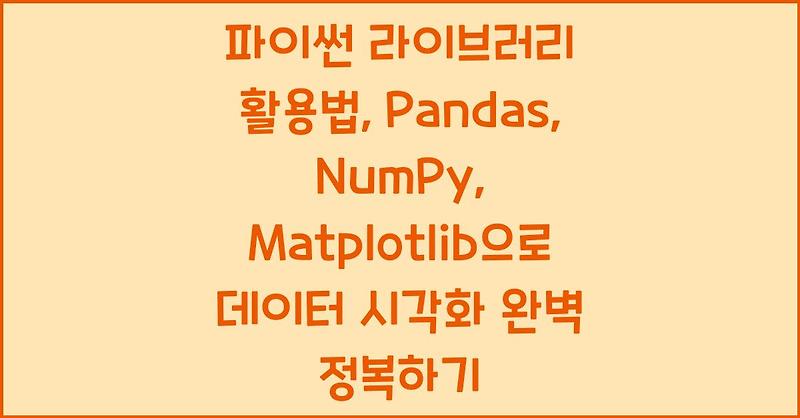 파이썬 라이브러리 활용법 Pandas Numpy Matplotlib으로 데이터 시각화 완벽 정복하기