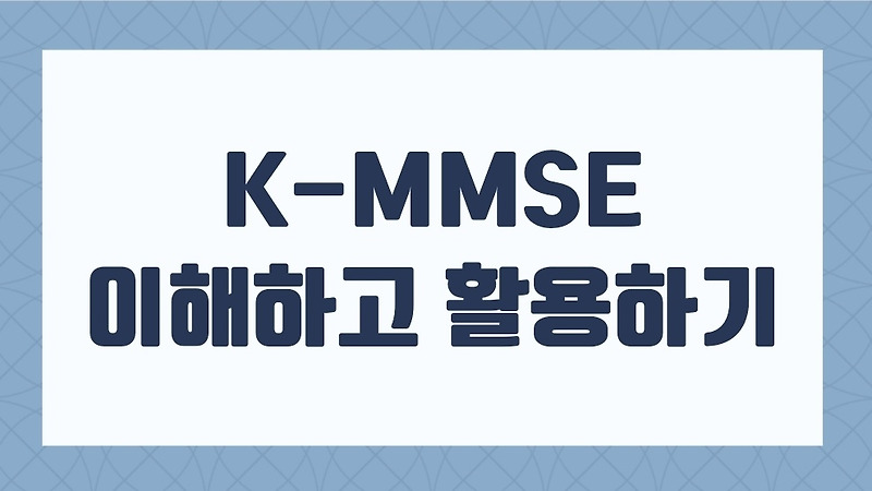 [K-MMSE 간이 정신 상태 검사]를 이해하고 활용하기
