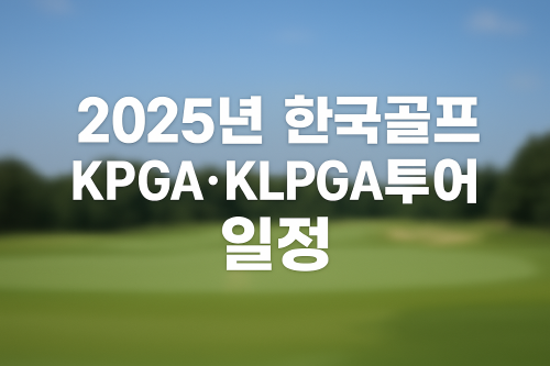 2025년 한국골프 KPGA ,KLPGA투어 일정 및 특징