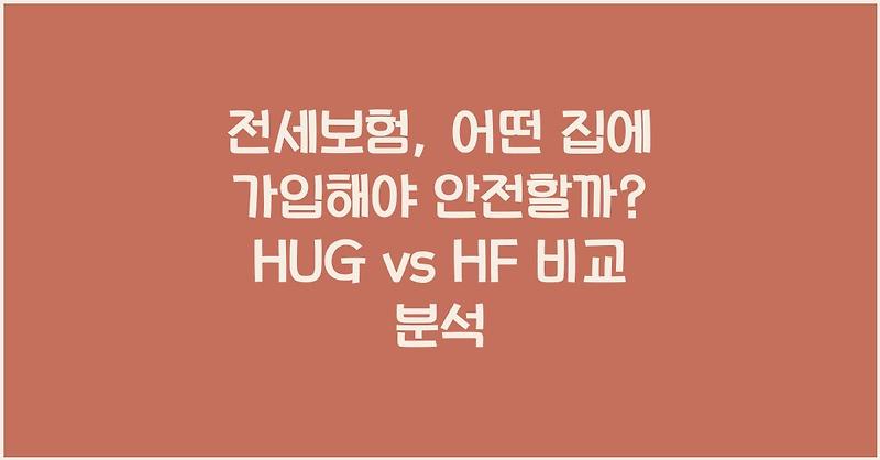 전세보험, 어떤 집에 가입해야 안전할까? HUG vs HF 비교 분석