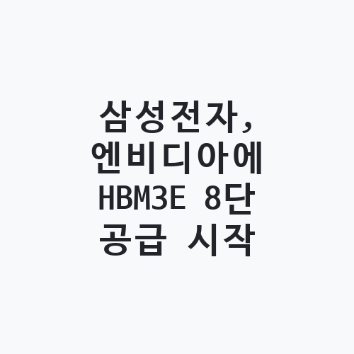 삼성전자, 엔비디아에 HBM3E 8단 공급 시작