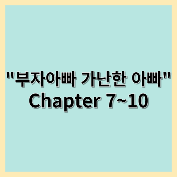 부자 아빠, 가난한 아빠 Chapter7~10 (나의 방향성은...)