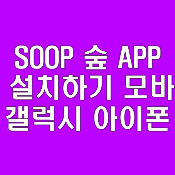 SOOP 숲 APP 앱 설치하기 | 모바일 갤럭시 아이폰 안드로이드 | PC 버전 홈페이지