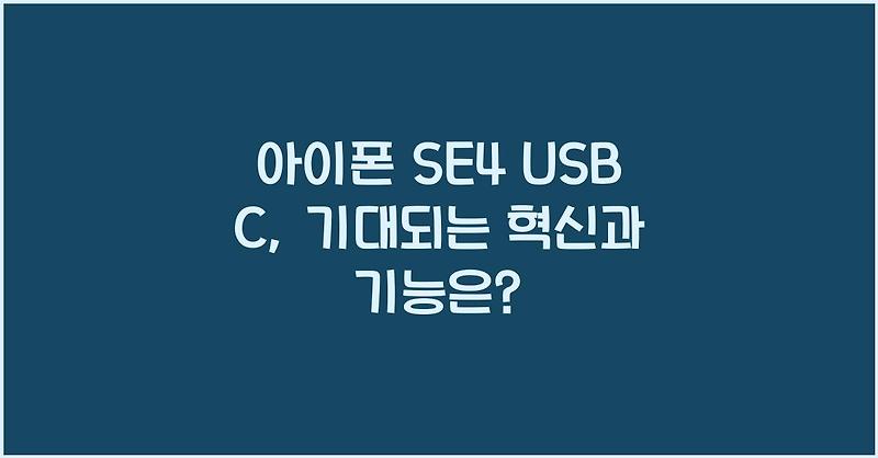 아이폰 SE4 USB C, 기대되는 혁신과 기능은?