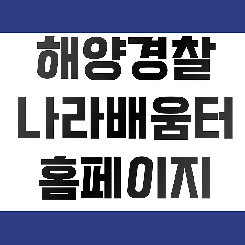 해양경찰 나라배움터 홈페이지 바로가기 https://kcg.nhi.go.kr/