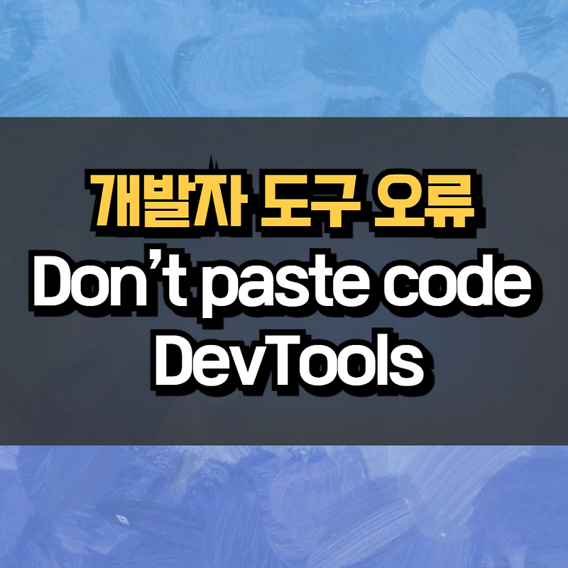 크롬 개발자도구 소스 붙여넣기 오류 해결하기 (Don’t paste code DevTools)