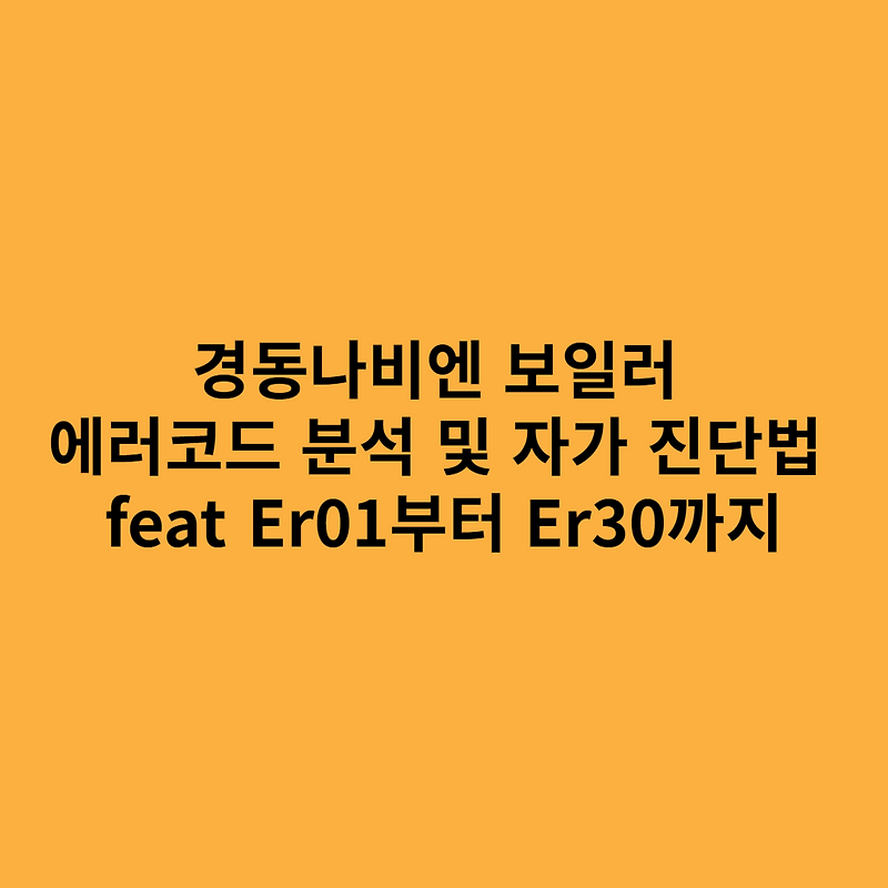 경동나비엔 보일러 에러코드 분석 및 자가 진단법 feat Er01부터 Er30까지