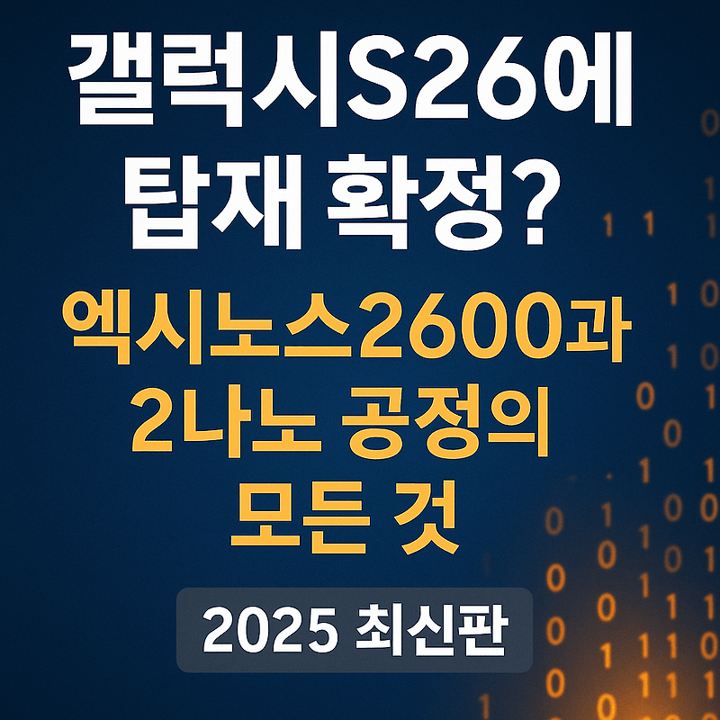 갤럭시S26에 탑재 확정? 엑시노스2600과 2나노 공정의 모든 것 [2025 최신판]