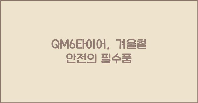 QM6타이어, 겨울철 안전의 필수품