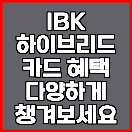 IBK 하이브리드 카드 혜택 다양하게 챙겨보세요