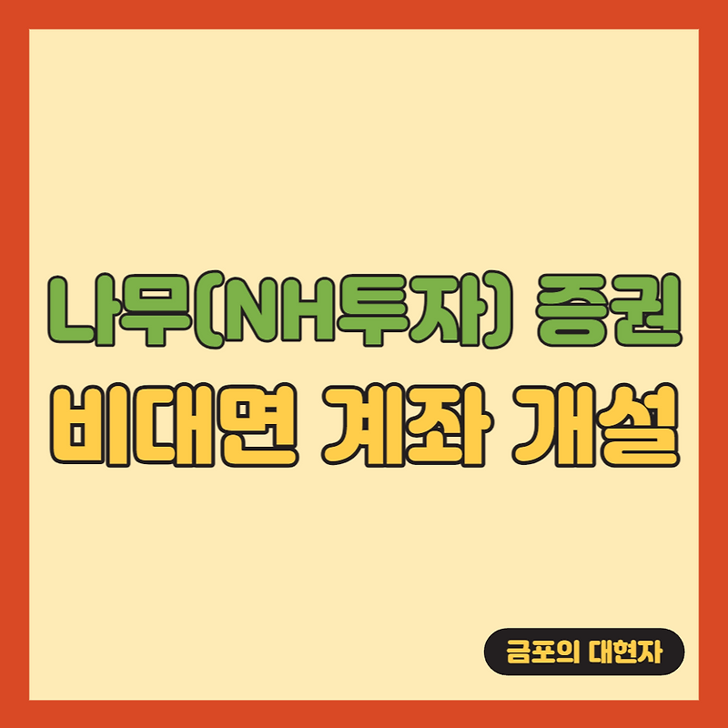 나무증권 비대면 증권계좌개설 방법 - 모바일로 간단하게 NH투자증권 계좌, 수수료 저렴한 증권 계좌 개설 방법 - 금포의 대현자