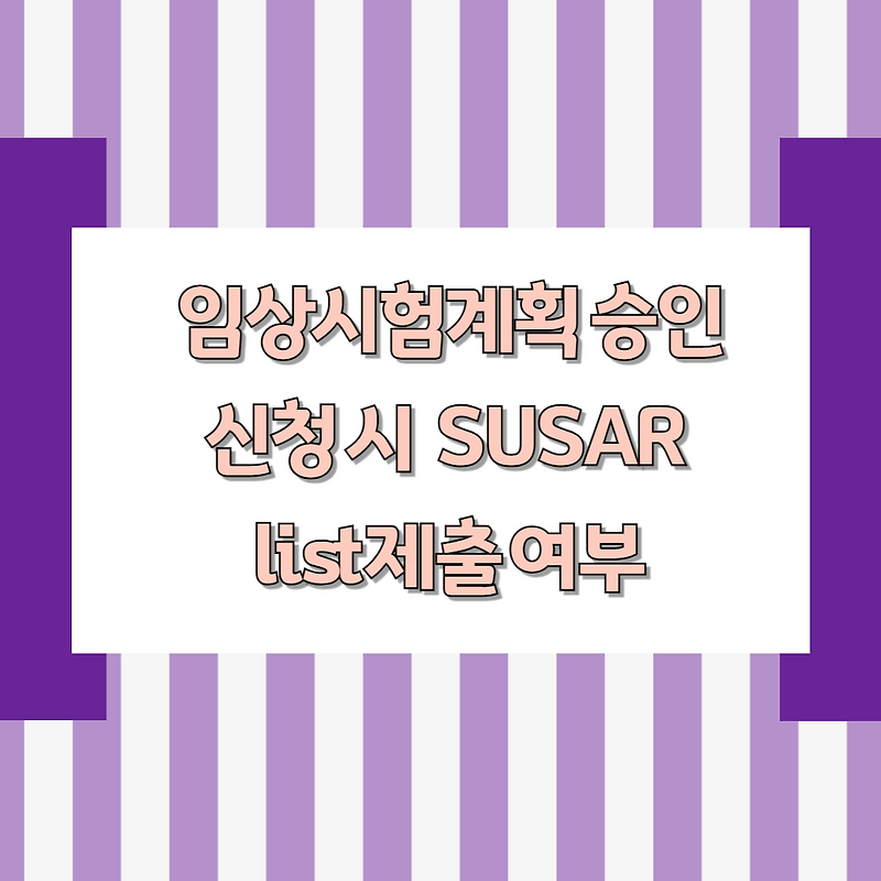임상시험계획 승인(변경) 신청시 SUSAR list 제출 여부