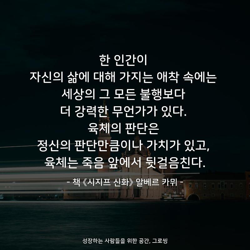 한 인간이 자신의 삶에 대해 가지는 애착 속에는 세상의 그 모든 불행보다 더 강력한 무언가가 있다 육체의 판단은 정신의 판단만큼이나 가치가 있고 육체는 죽음 앞에서 뒷걸음친다
