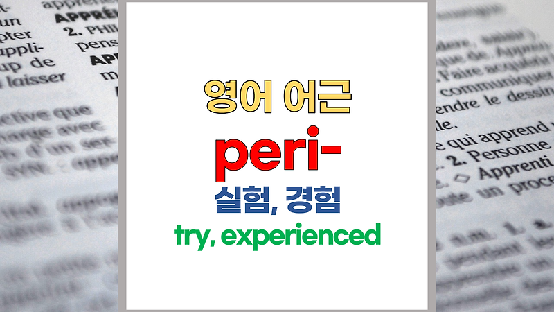 영어 어근 peri-, perit-, pert- 주요 영어단어 - 어원은 (라틴어; peritus)