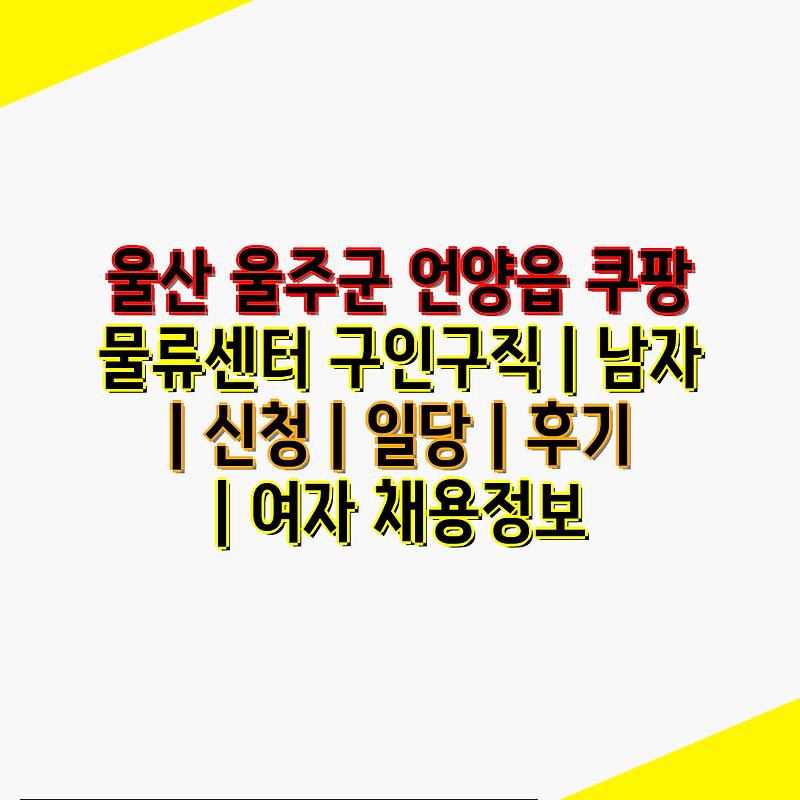 울산 울주군 언양읍 쿠팡 물류센터 구인구직 | 남자 | 신청 | 일당 | 후기 | 여자 채용정보