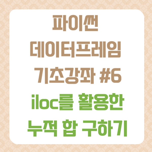 파이썬 (Python) Dataframe 기초 강좌 #6 - iloc 누적 합 구하기