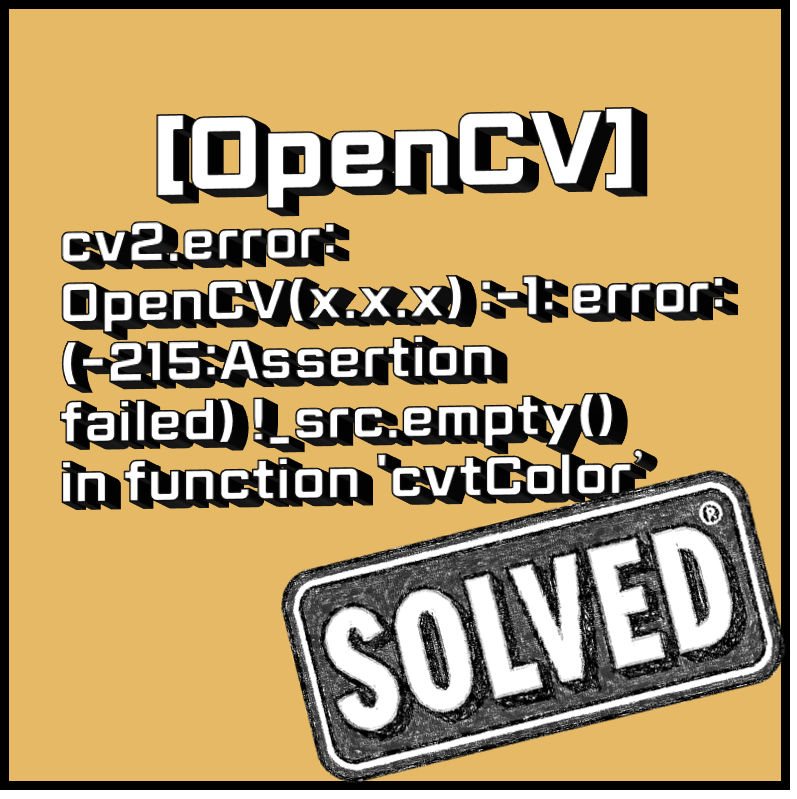 [OpenCV] cv2.error: OpenCV(x.x.x) :-1: error: (-215:Assertion failed) !_src.empty() in function ...