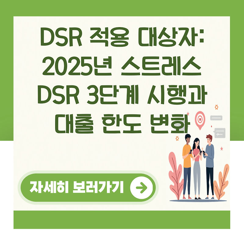 DSR 적용 대상자: 2025년 스트레스 DSR 3단계 시행과 대출 한도 변화