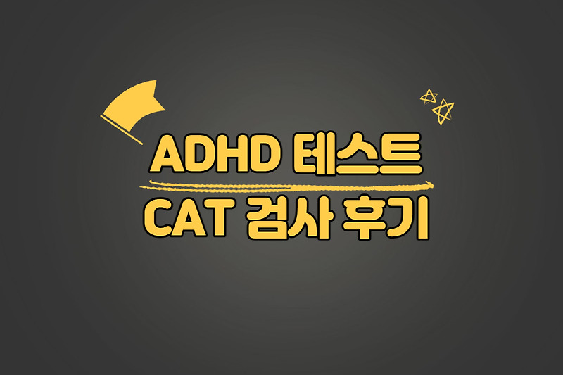 ADHD 테스트(CAT 검사 후기)