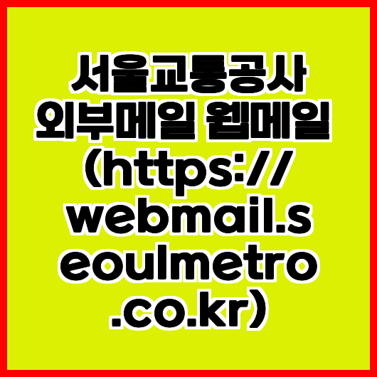 서울교통공사 외부메일 웹메일 (https://webmail.seoulmetro.co.kr)