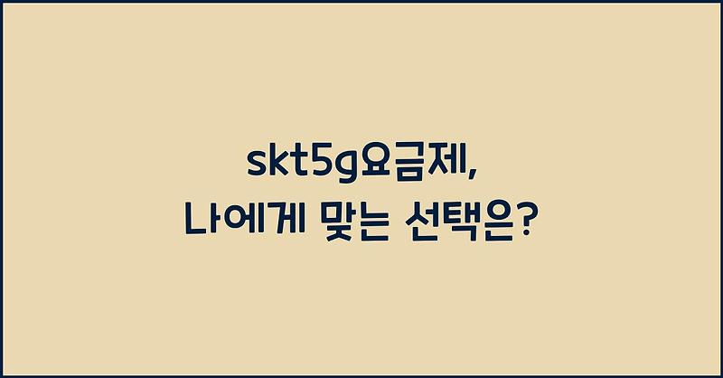 skt5g요금제, 나에게 맞는 선택은?